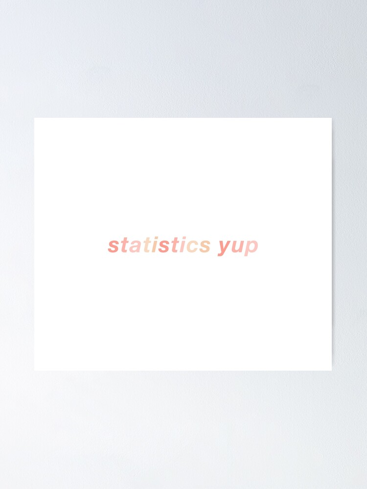 "statistics yup" Poster for Sale by alexa1125 | Redbubble
