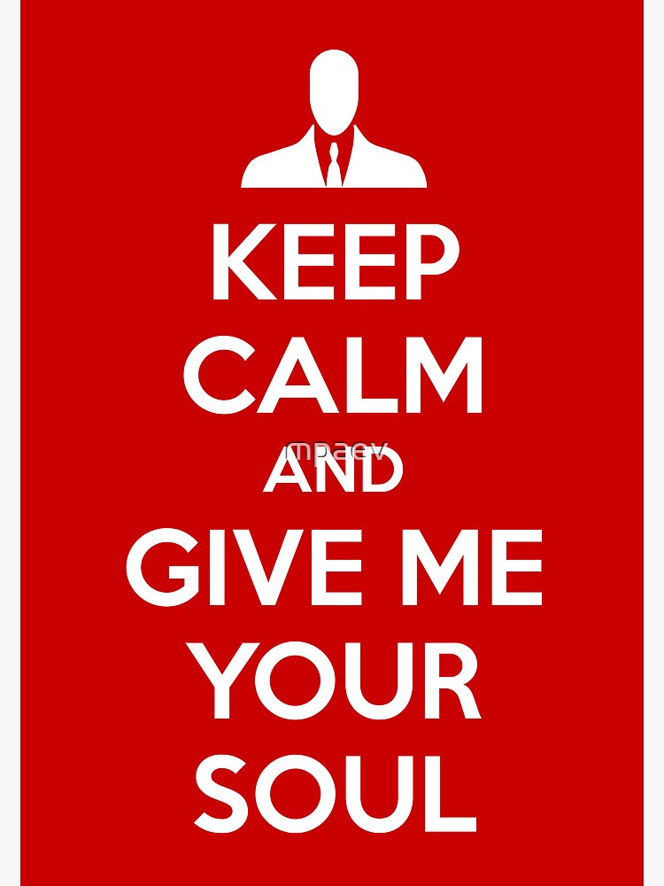 "Keep Calm and Give me your soul" Framed Art Print for Sale by mpaev ...