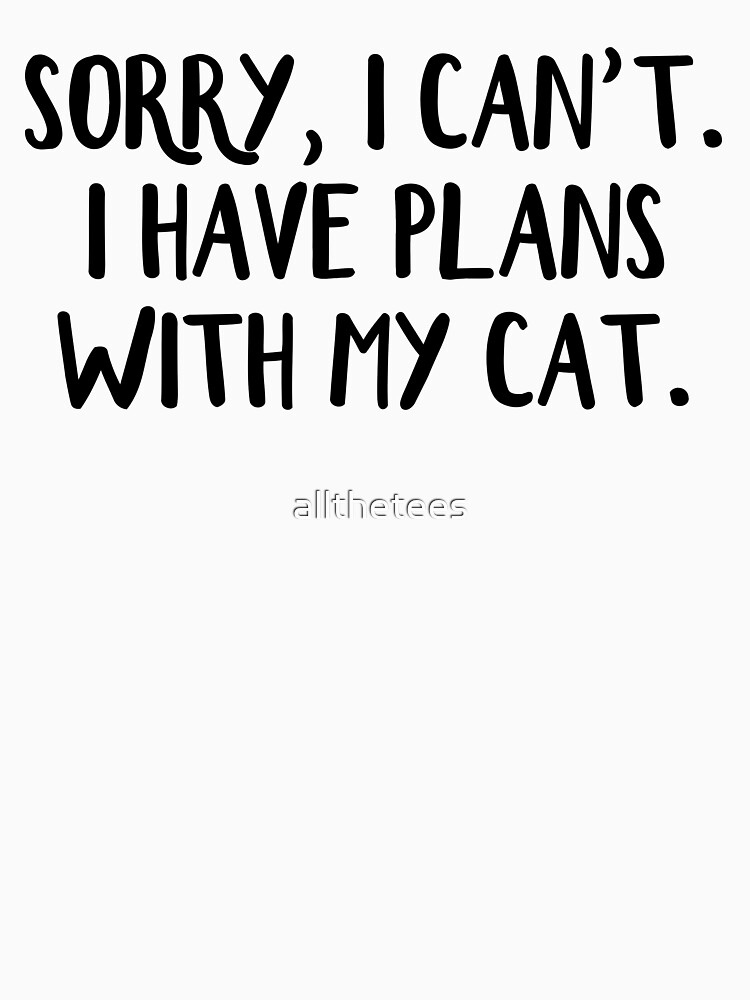Sorry I Can t I Have Plans With My Cat T shirt For Sale By Allthetees sorry-i-can-t-i-have-plans-with-my-cat-t-shirt-for-sale-by-allthetees