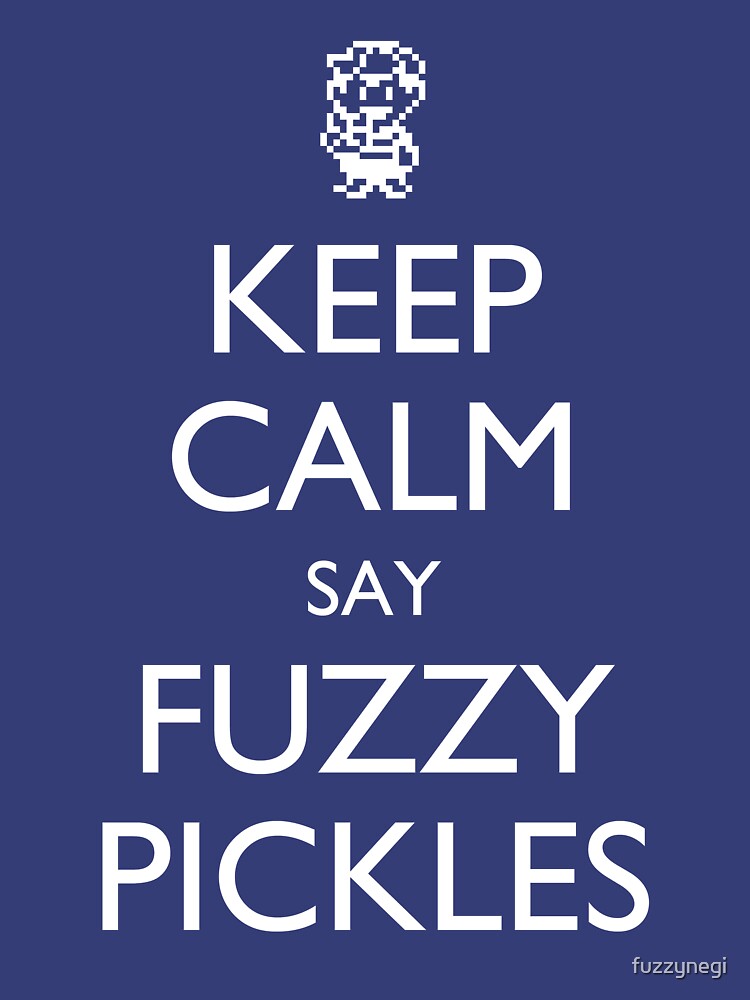 "Keep Calm Say, "Fuzzy Pickles" - Ness Design" T-shirt for Sale by ...