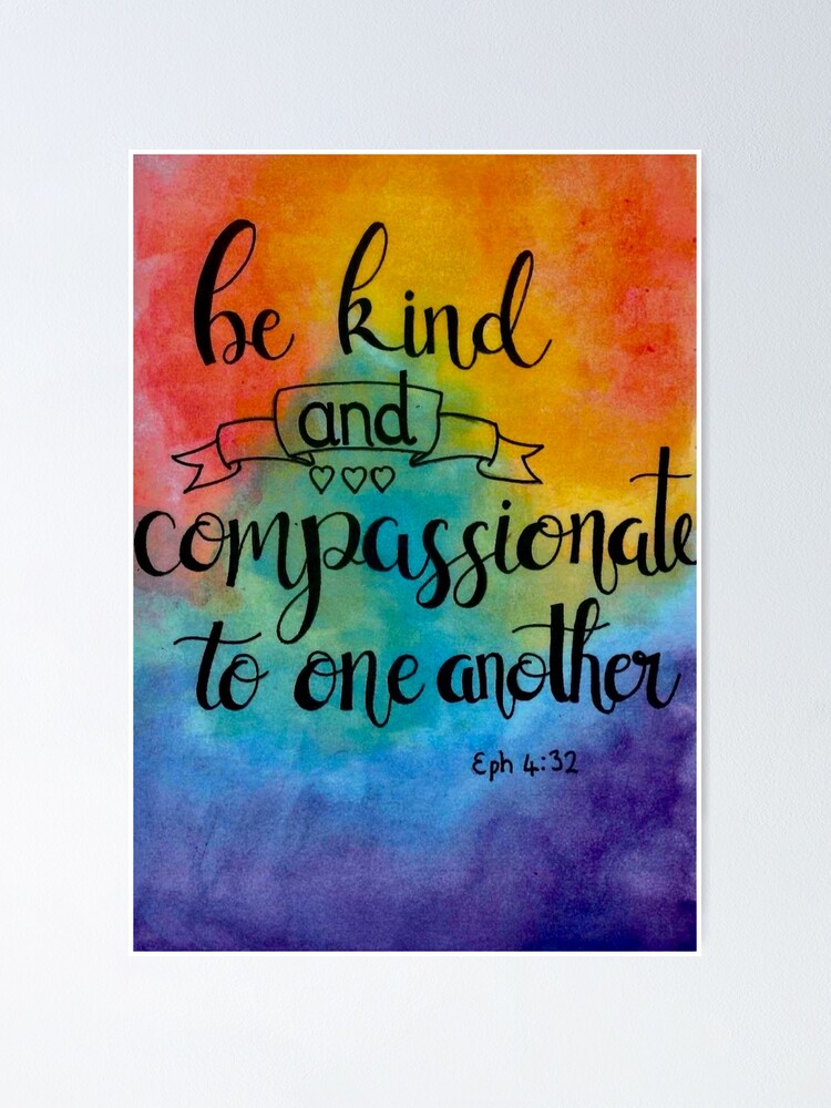 "Be kind and compassionate to one another (Ephesians 4:32)" Poster for ...