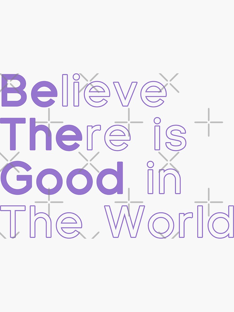 "Believe There Is Good In The World, Be The Good " Sticker by KNEI ...