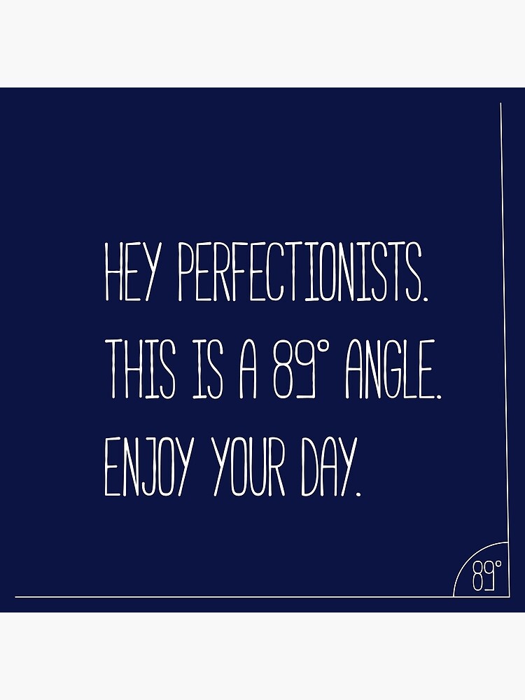 "Hey perfectionists, this is a 89° angle" Poster by design-therapy ...