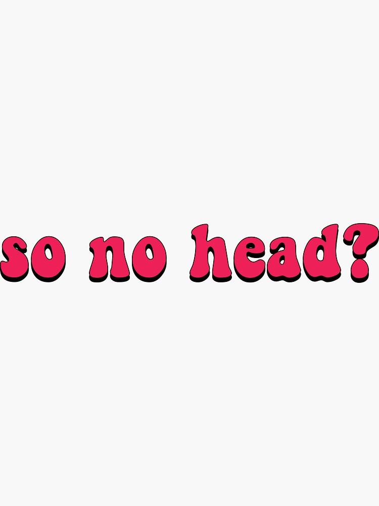 "so no head?" Sticker by alyssarotunno | Redbubble
