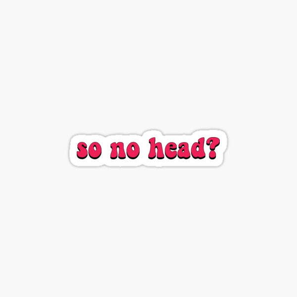 "so no head?" Sticker by alyssarotunno | Redbubble