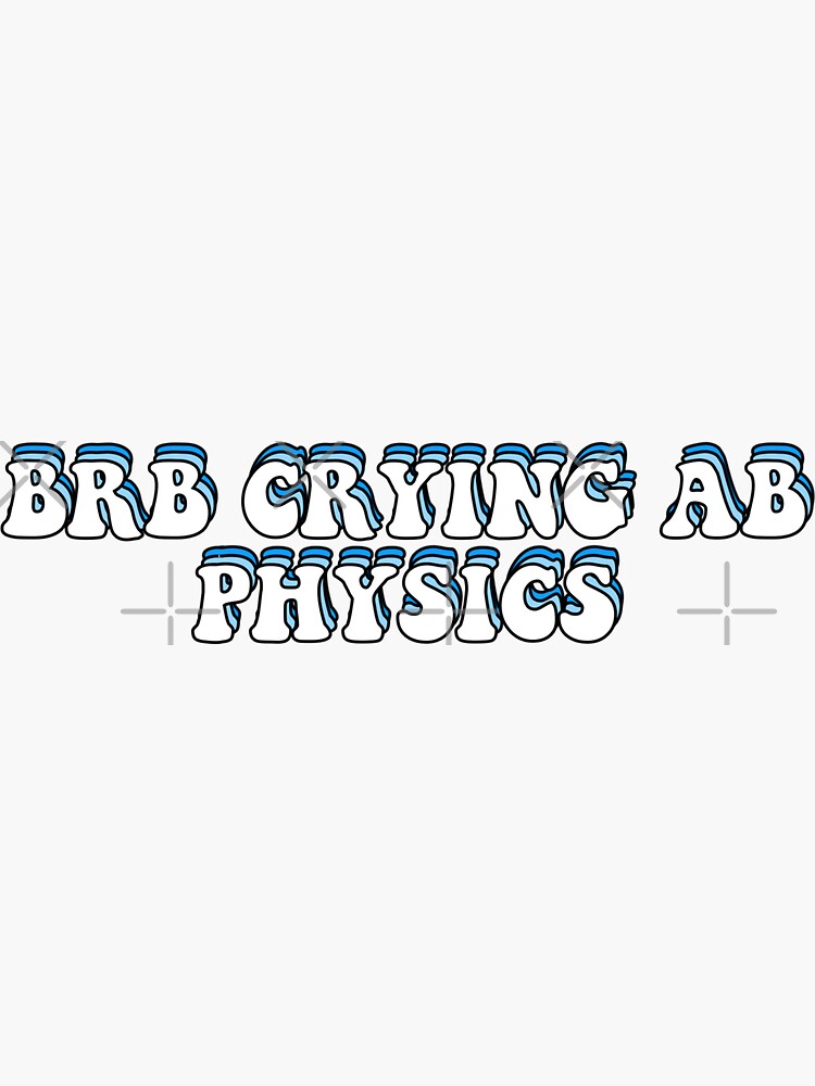 "BRB crying ab physics " Sticker for Sale by ashlyngawel | Redbubble