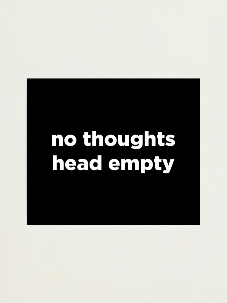 "No Thoughts Head Empty Meme" Photographic Print for Sale by koolpingu ...
