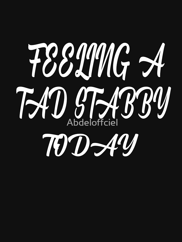 "Feeling a tad stabby,stabby Gift, funny,cute,a tad stabby Gift,stabby ...