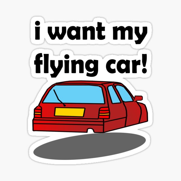 "i want my flying car!" Sticker for Sale by IanByfordArt | Redbubble