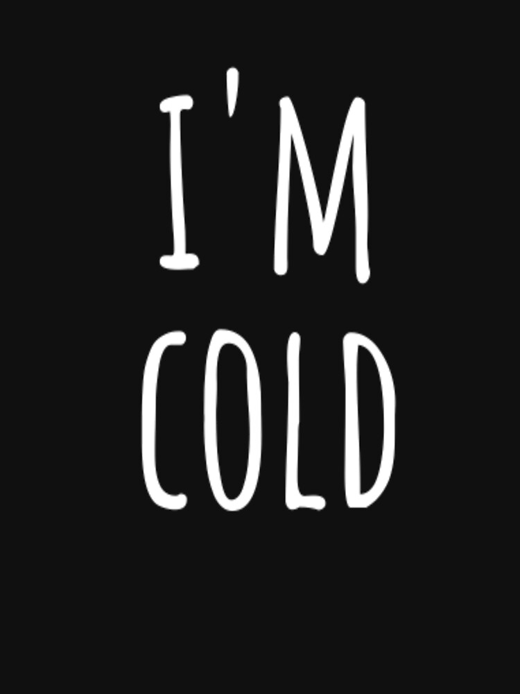 "I'm Cold" T-shirt by CatMonkStudios | Redbubble