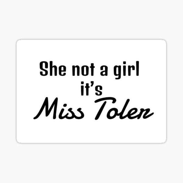 "she not a girl it's miss toler" Sticker by DestinyC21 | Redbubble