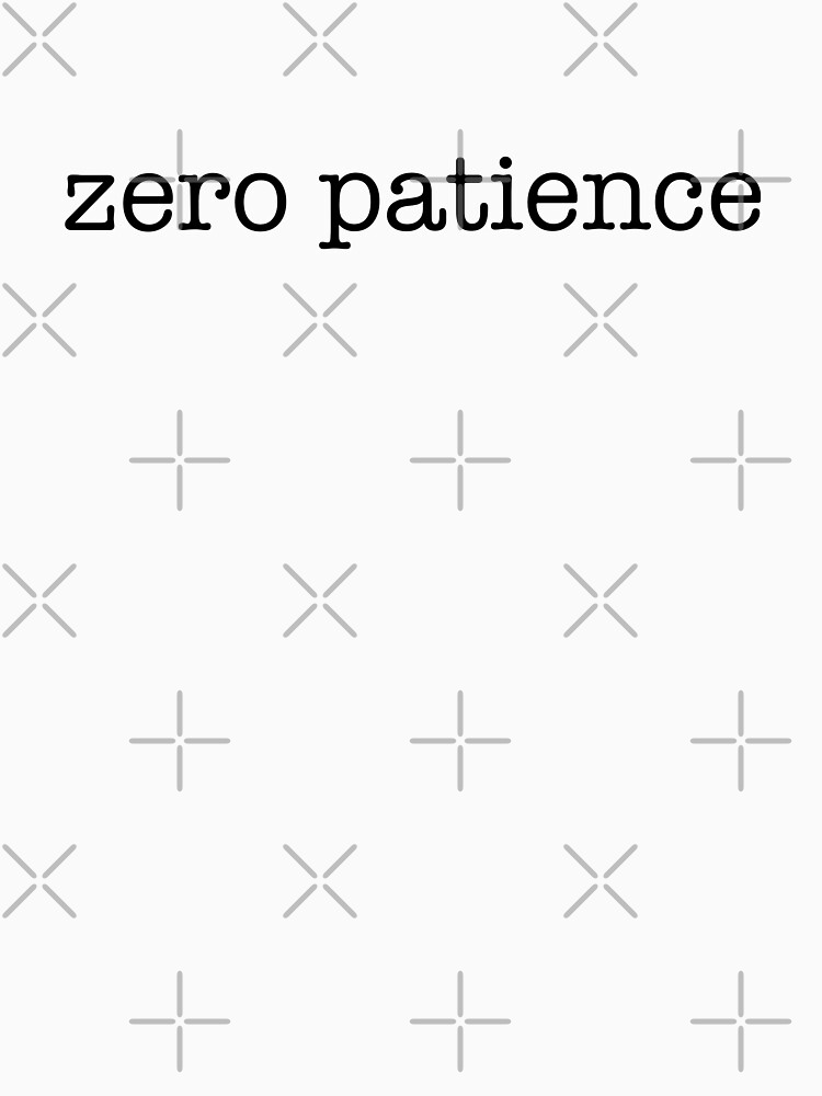 "Zero Patience" T-shirt for Sale by FuzzyHoney | Redbubble | zero ...