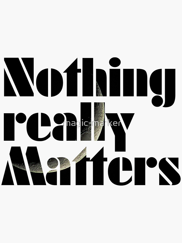 "Nothing really Matters ! " Sticker for Sale by magic-marker | Redbubble