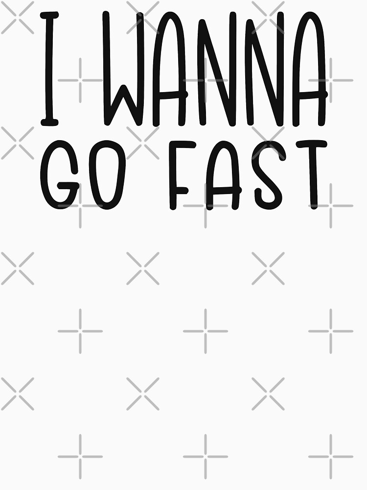 "I Wanna Go Fast" T-shirt for Sale by TswizzleEG | Redbubble | boost t ...