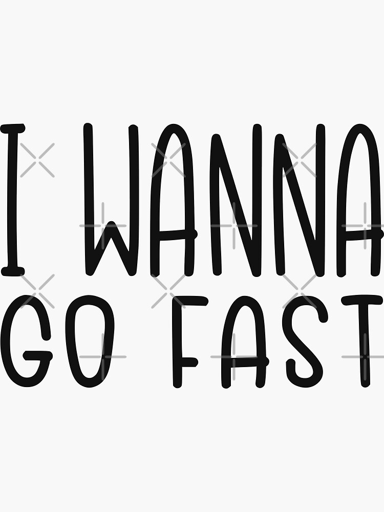 "I Wanna Go Fast" Sticker for Sale by TswizzleEG | Redbubble