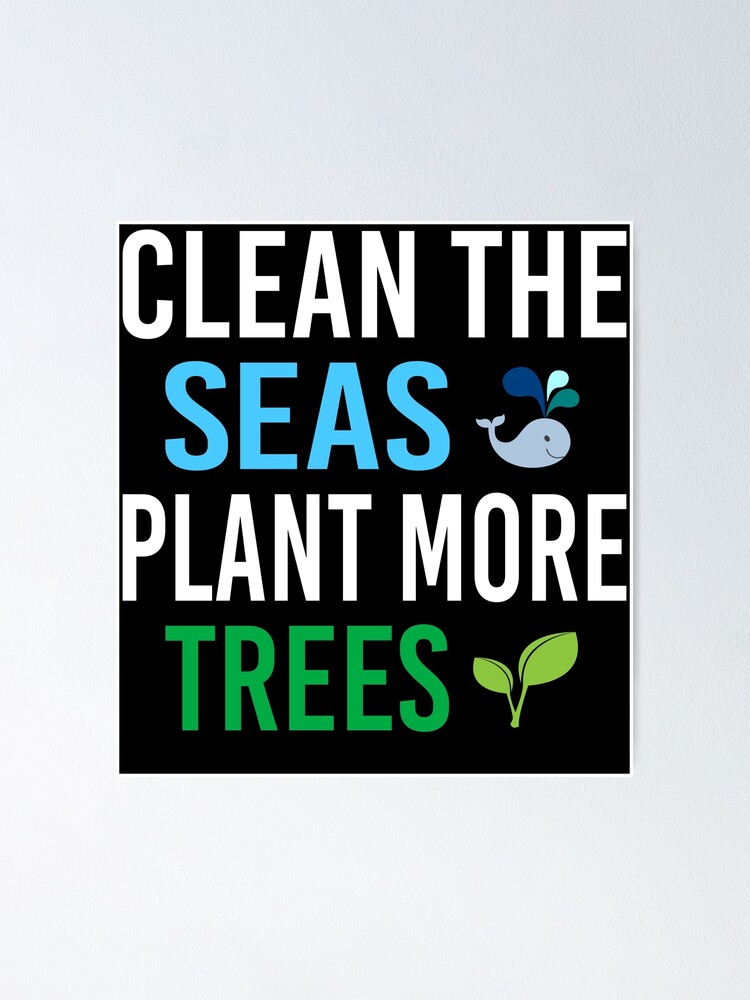 "Clean The Seas Plant More Trees" Poster for Sale by tgallaway1 | Redbubble