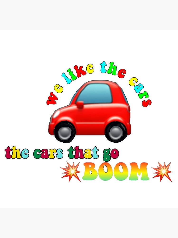 "We like the cars the cars that go BOOM" Poster by emeraldstickers ...