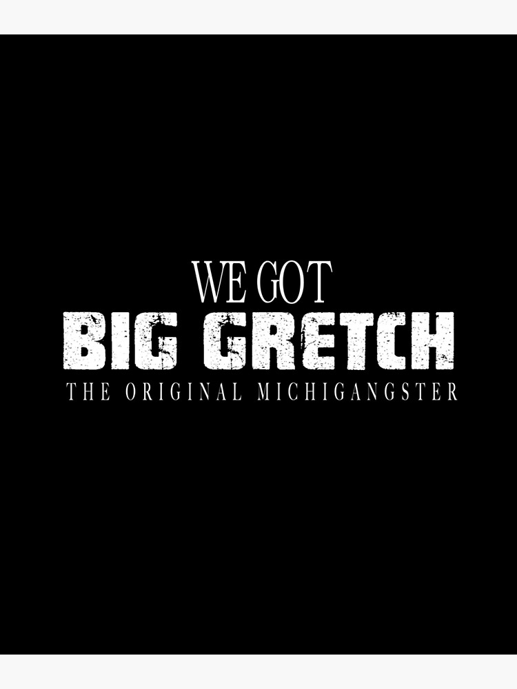"WE GOT Big Gretch : THE ORIGINAL MICHIGANGSTER" Poster for Sale by ...