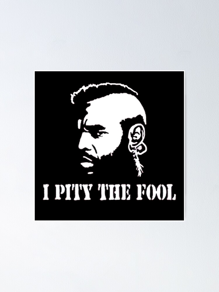 "Mr T I pity the fool" Poster for Sale by markmcg777 | Redbubble