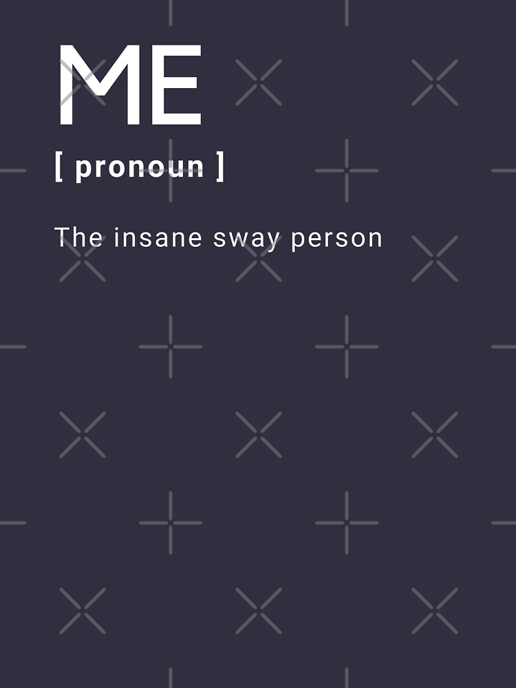 "Me : The Insane sway person" T-shirt for Sale by TextyQuotes ...