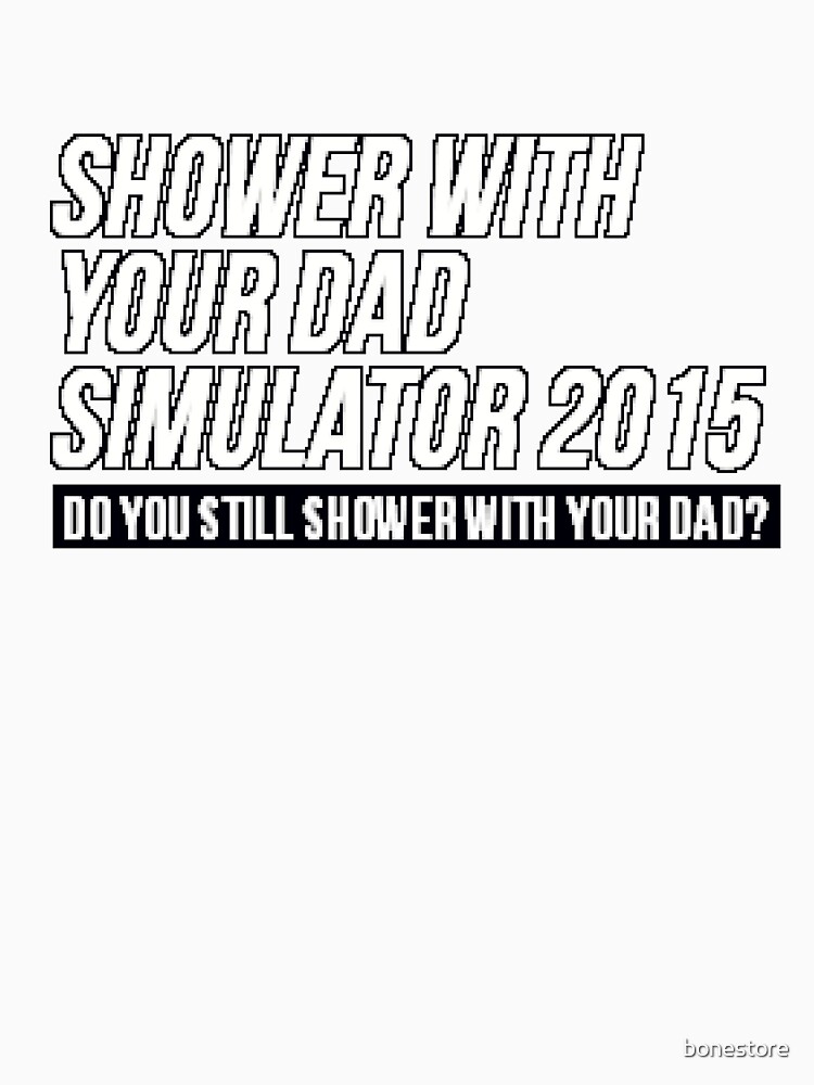 "Shower With Your Dad Simulator - Logo Shirt" Essential T-Shirt for ...