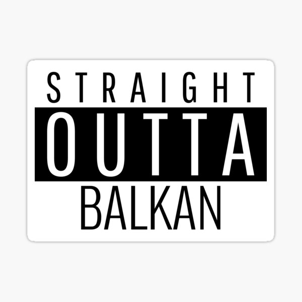 "Straight Outta Balkan" Sticker for Sale by SirSleepsAlot | Redbubble