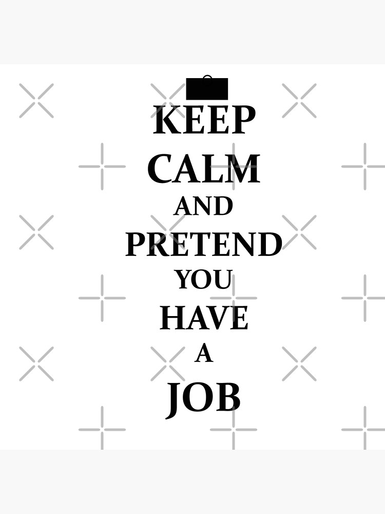 "Bleib ruhig und tu so, als hättest du einen Job" Fotodruck von oxoxoxo ...