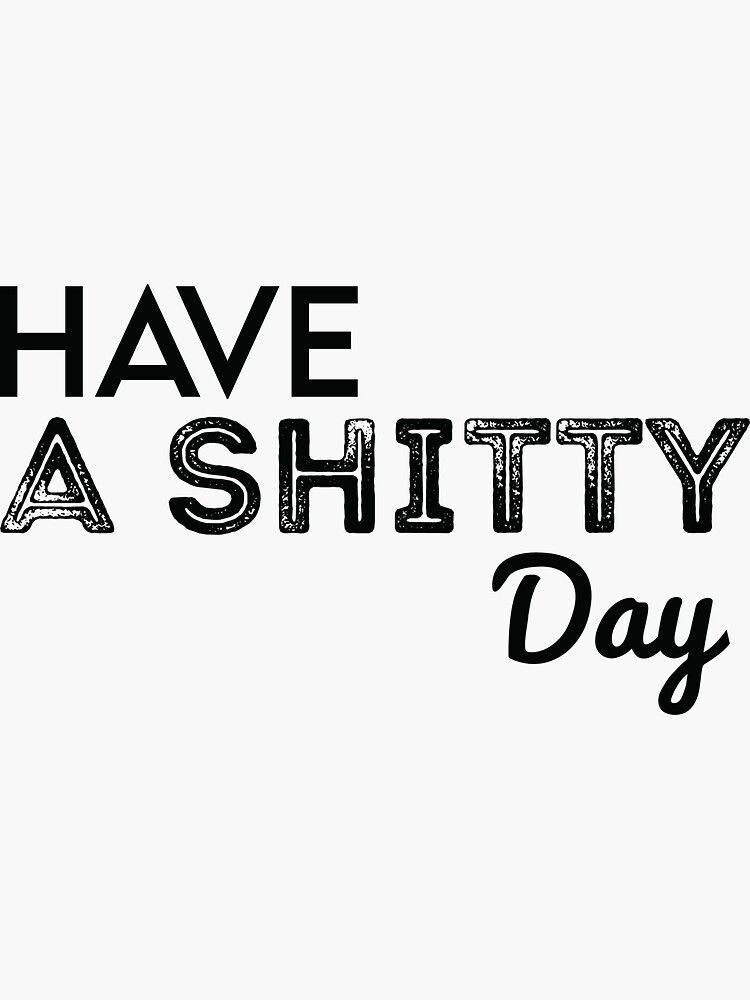 "Have a shitty day | Gift | Bad Day | Shit Day" Sticker for Sale by ...