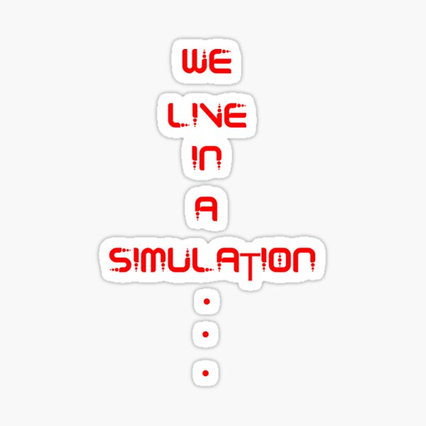 "We Live in A Simulation…" Sticker by Epistro | Redbubble