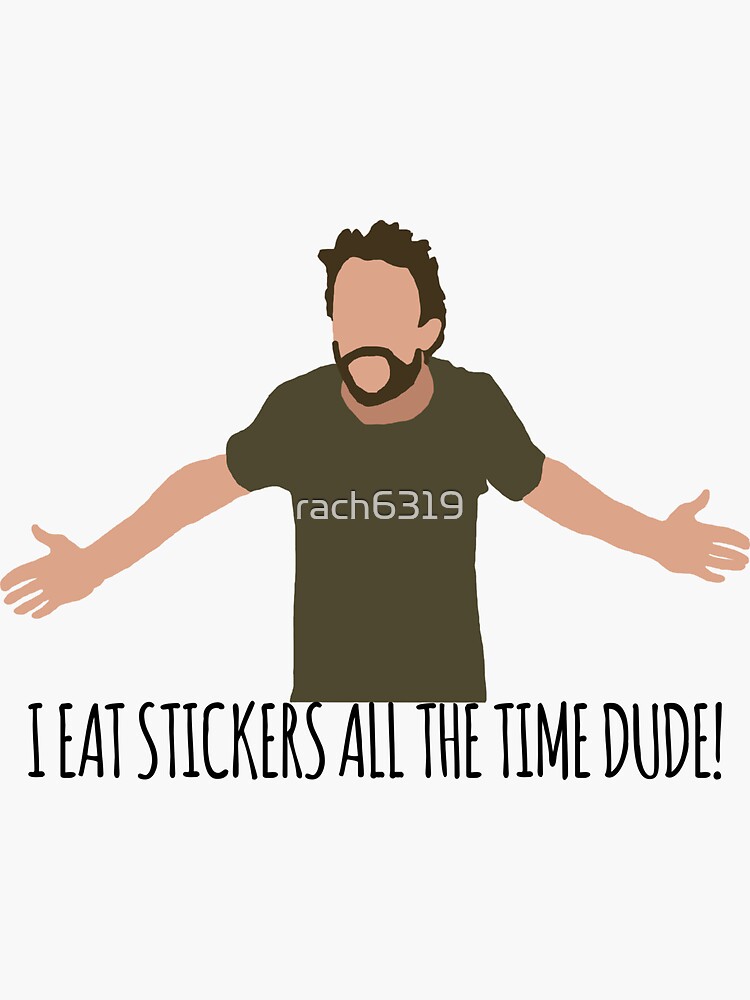 "I Eat Stickers All The Time Dude" Sticker for Sale by rach6319 | Redbubble