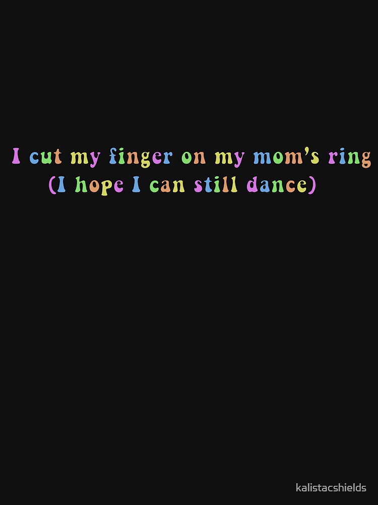 Copy Of I Cut My Finger On My Moms Ring I Hope I Can Still Dance With