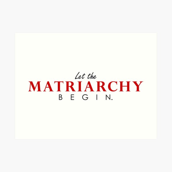 Matriarchy Art Prints | Redbubble
