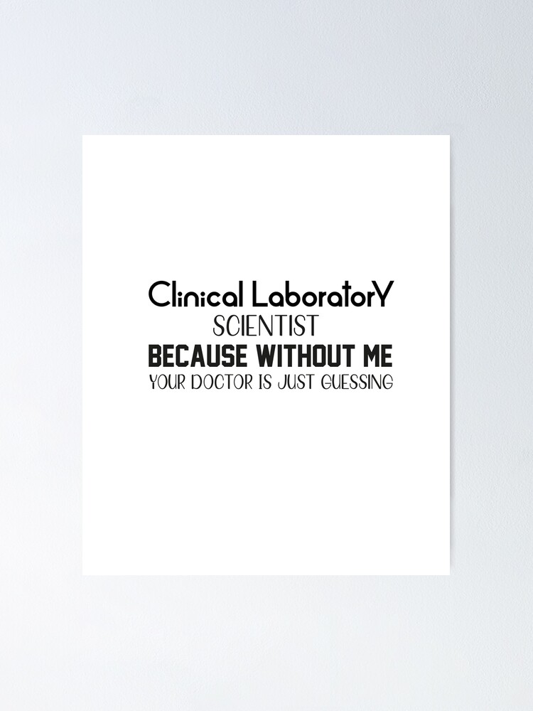 "Clinical Laboratory Scientist Without Me Your Doctor is Just Guessing ...