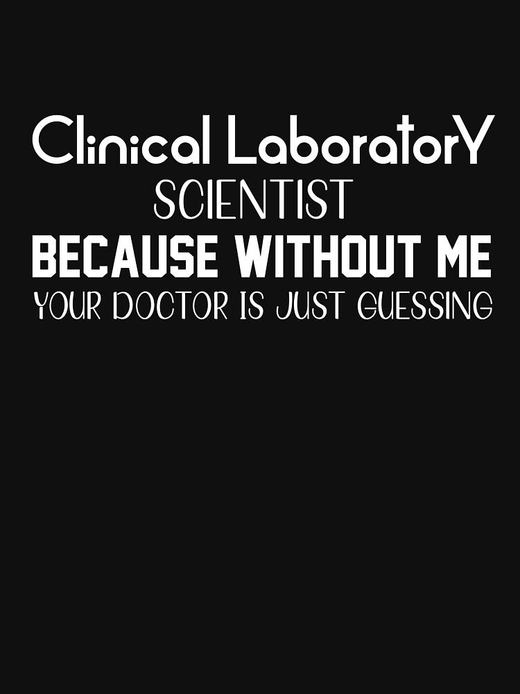 "Clinical Laboratory Scientist Without Me Your Doctor Is Guessing" T ...