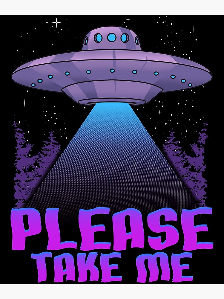 "Please Take Me Alien Abduction - Alien" Poster by casestees | Redbubble