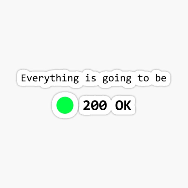 "Everything is going to be 200 OK" Sticker for Sale by RJ-Otter | Redbubble