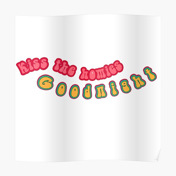 "Kiss the homies goodnight meme" Poster for Sale by LiushGirl | Redbubble