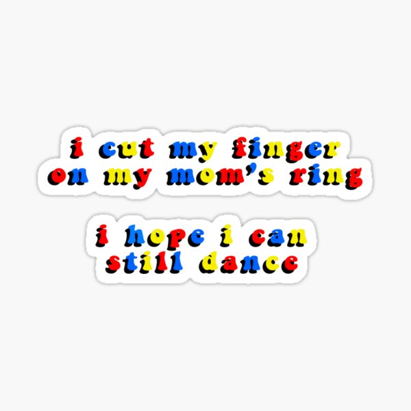 I Cut My Finger On My Moms Ring I Hope I Can Still Dance Sticker For