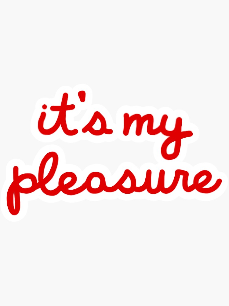 "it’s my pleasure" Sticker for Sale by creativebyajm | Redbubble
