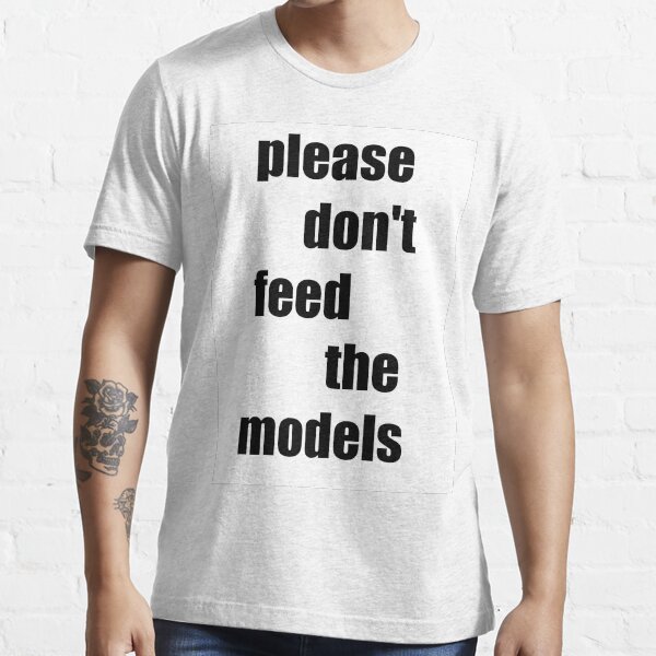 "please don't feed the models" T-shirt by coquillage | Redbubble