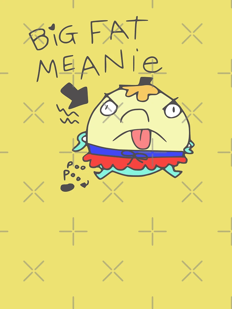Big Fat Meanie Big Fat Meanie Memes & GIFs Imgflip
