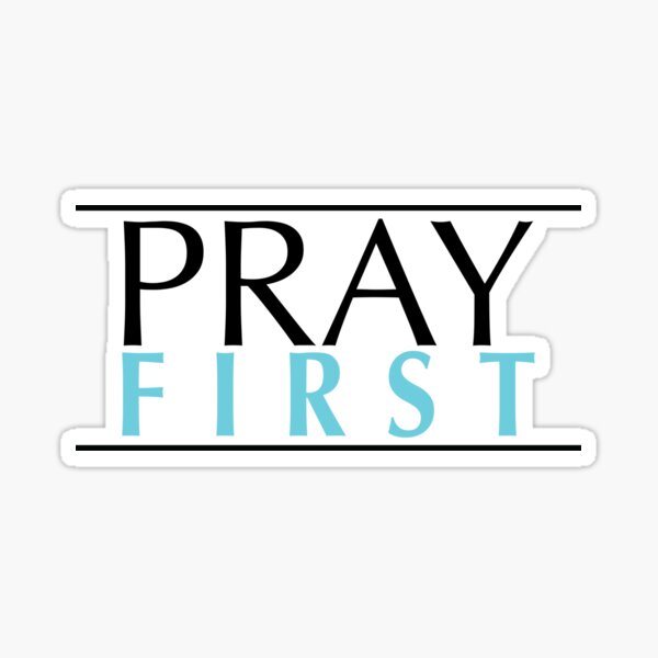 "Pray First" Sticker for Sale by BL3Designco | Redbubble
