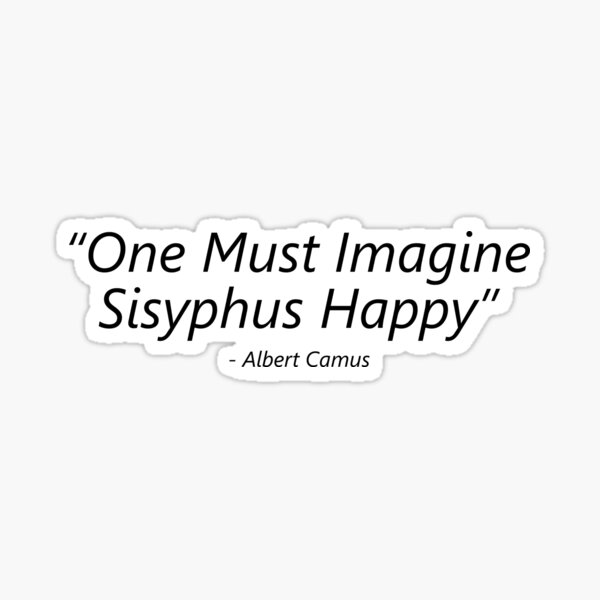 "One Must Imagine Sisyphus Happy - Albert Camus" Sticker for Sale by ...