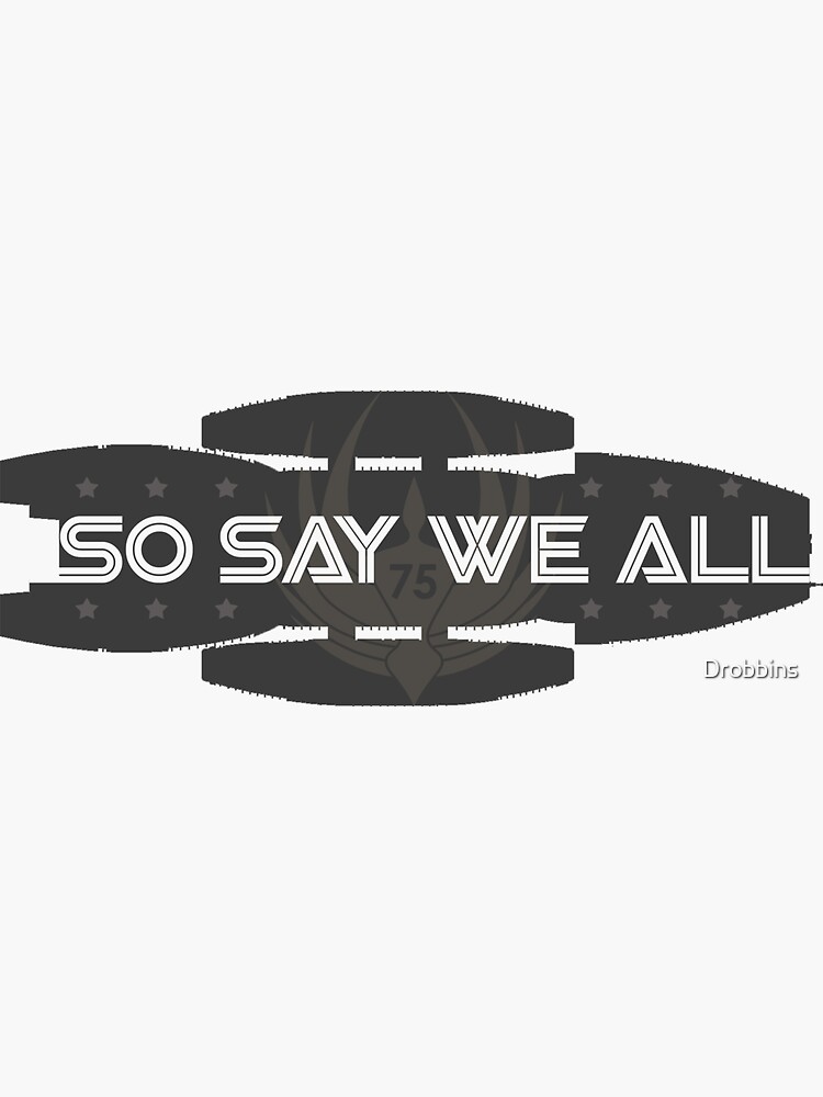 "So Say We All" Sticker for Sale by Drobbins | Redbubble