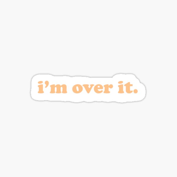 "i'm over it sticker by sugarkanes." Sticker by sugarkanes | Redbubble