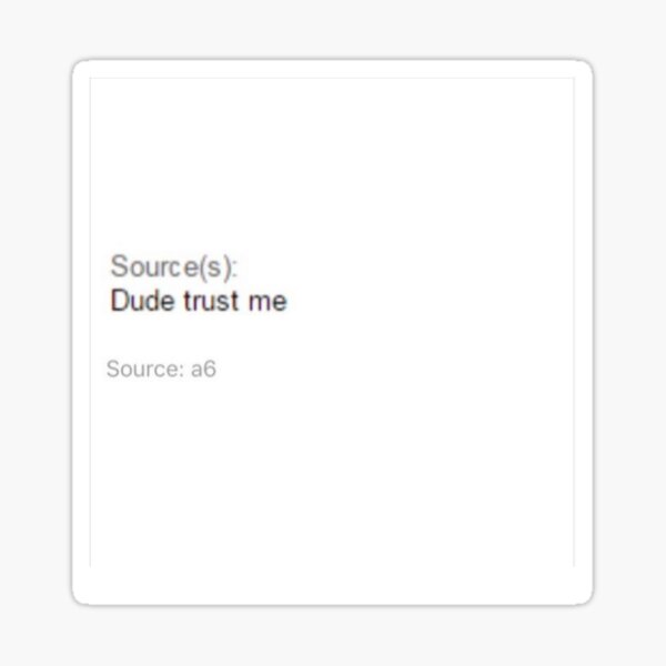 "sources: dude trust me" Sticker by zoedion | Redbubble