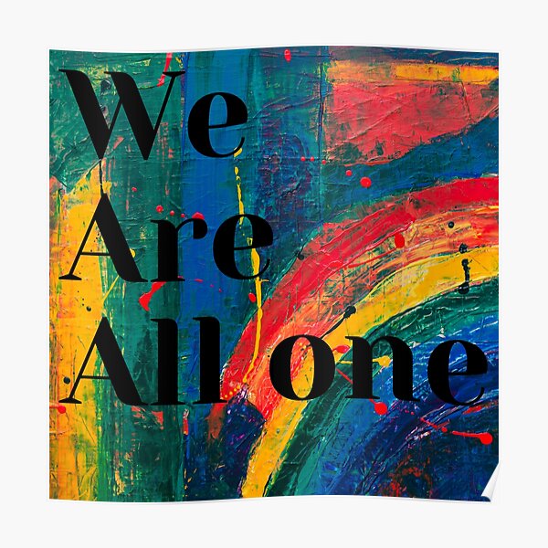 "We are all one" Poster by Catwoman1971 | Redbubble