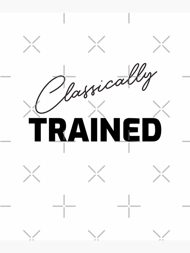 "CLASSICALLY TRAINED" Poster for Sale by myboydoesballet | Redbubble