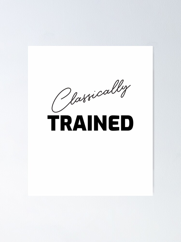 "CLASSICALLY TRAINED" Poster for Sale by myboydoesballet | Redbubble