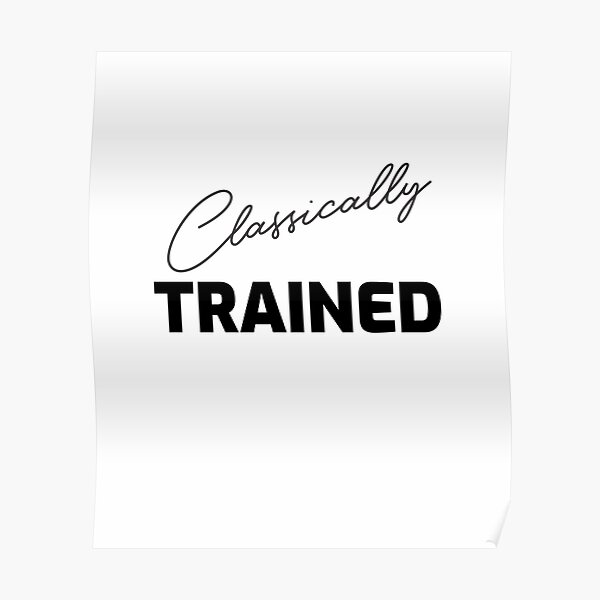 "CLASSICALLY TRAINED" Poster for Sale by myboydoesballet | Redbubble